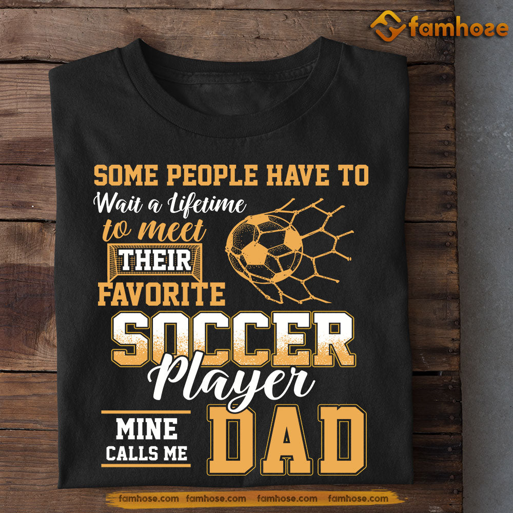 Funny Father's Day Soccer T-shirt, Some People Have To Wait Soccer Dad ...