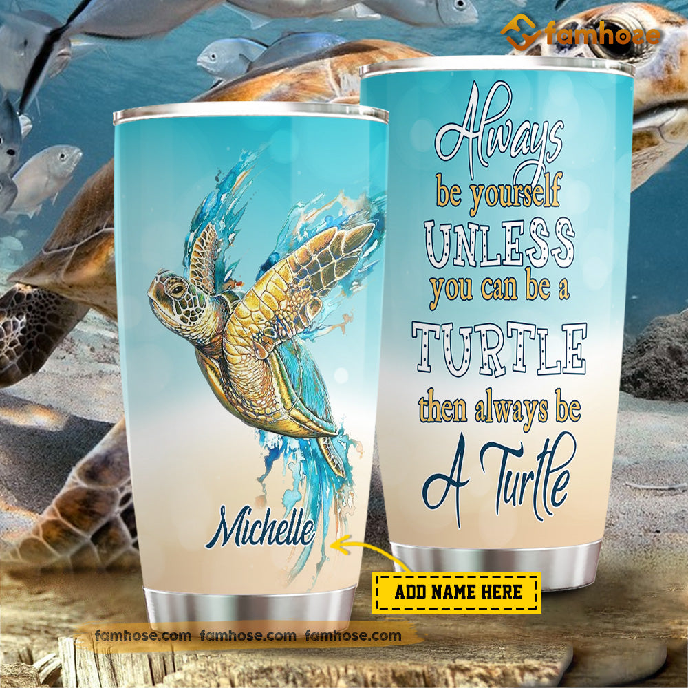 Turtle Tumbler, Always Be Yourself Unless You Can Be A Turtle Stainles ...
