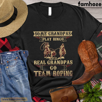 Team Roping T-shirt, Some Grandpas Play Bingo Real Grandpas Go Team Ro ...